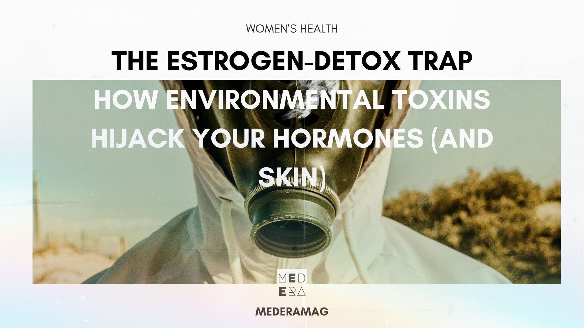 Estrogen Detox Trap: How Environmental Toxins Hijack Hormones & Skin